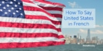 🗽 The Many Ways To Say United States in French With Audio